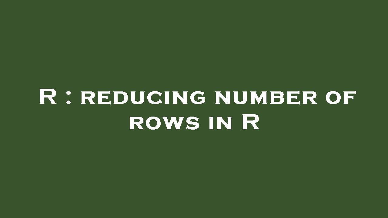 R Reducing Number Of Rows In R YouTube R Reducing Number Of Rows In R YouTube