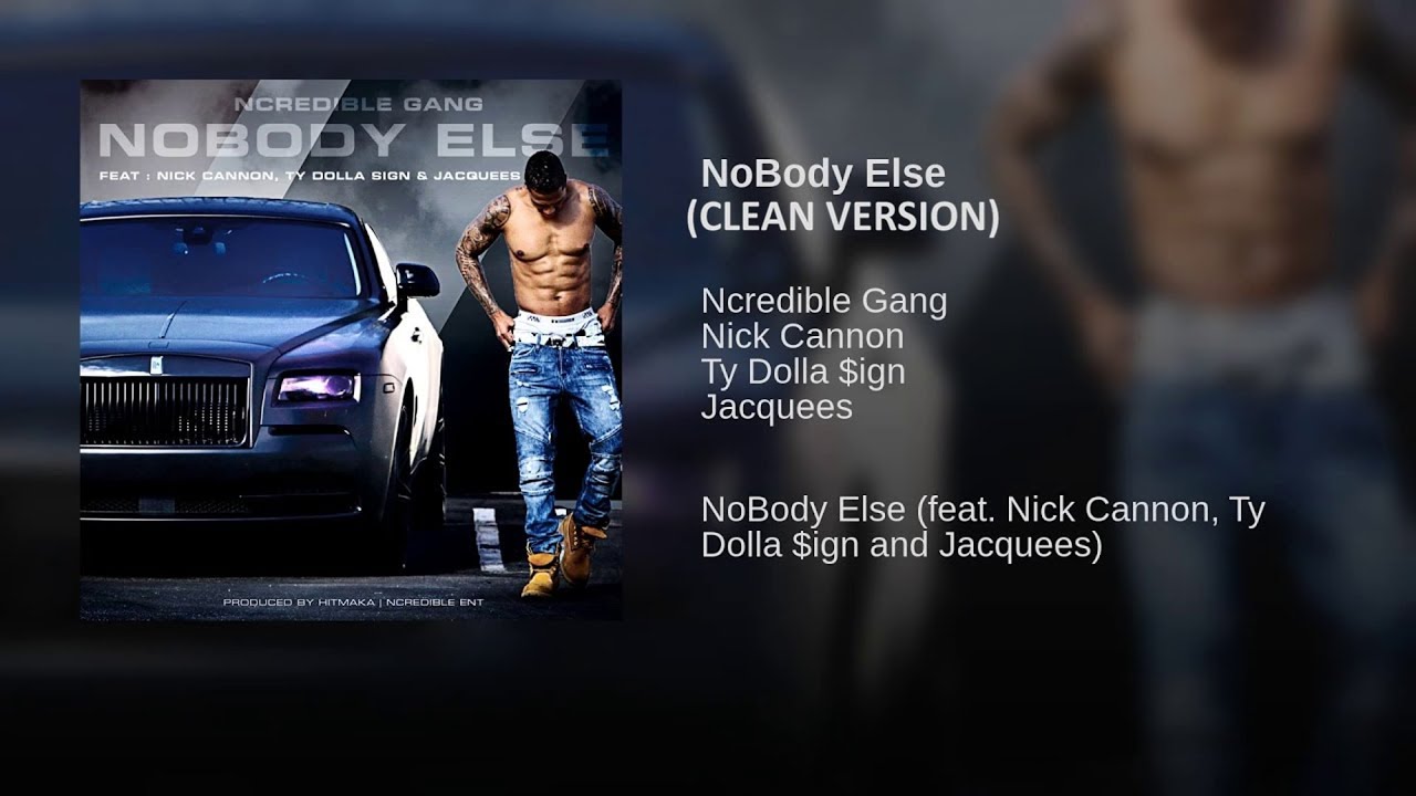 Nobody Else (CLEAN VERSION) Ncredible Gang Ft Nick Cannon , Ty Dolla ...
