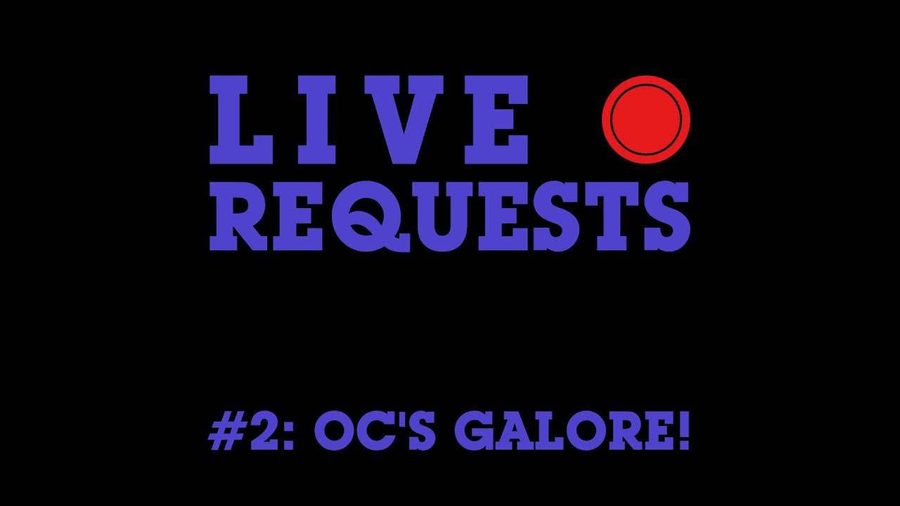 Live Requests (The Last One) Part 2: OC's Galore! - YouTube