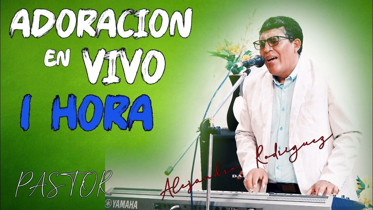 PASTOR: ALEJANDRO RODRIGUEZ / 1 HORA DE ADORACION EN VIVO - YouTube