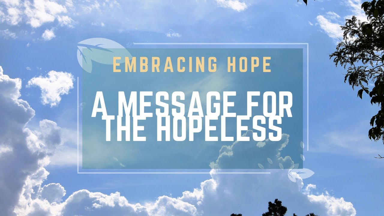 Embracing Hope: A Message for the Hopeless - YouTube