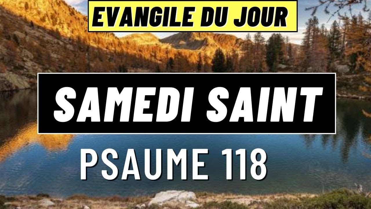 Parole et Evangile du jour samedi 8 avril - SAMEDI SAINT - Psaume 118 ...