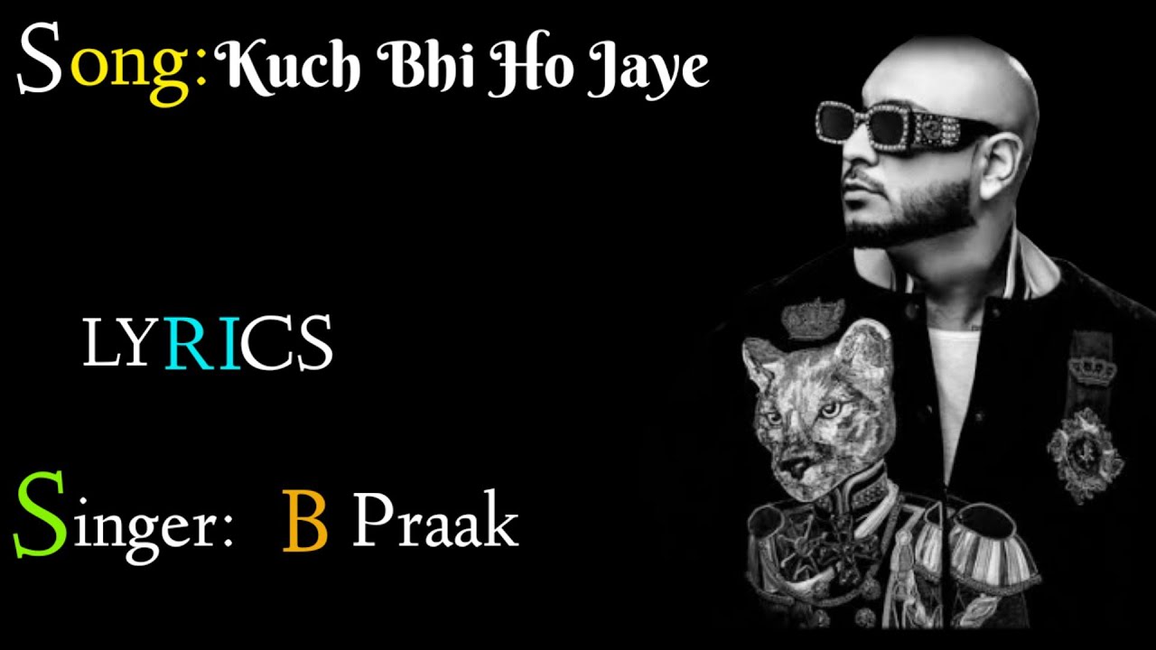 Kuch Bhi Ho Jaye(LYRICS),Kuch Bhi Ho Jaye full song,B Praak, LyricalMix ...