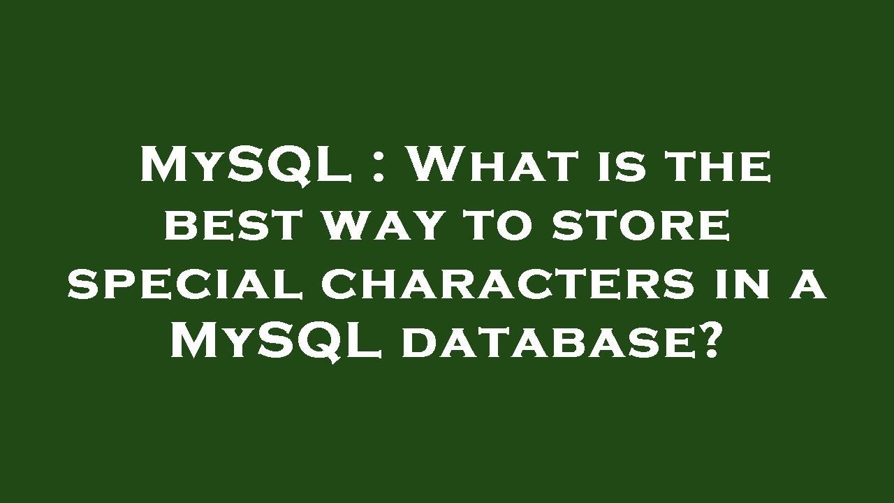 MySQL What Is The Best Way To Store Special Characters In A MySQL MySQL What Is The Best Way To Store Special Characters In A MySQL