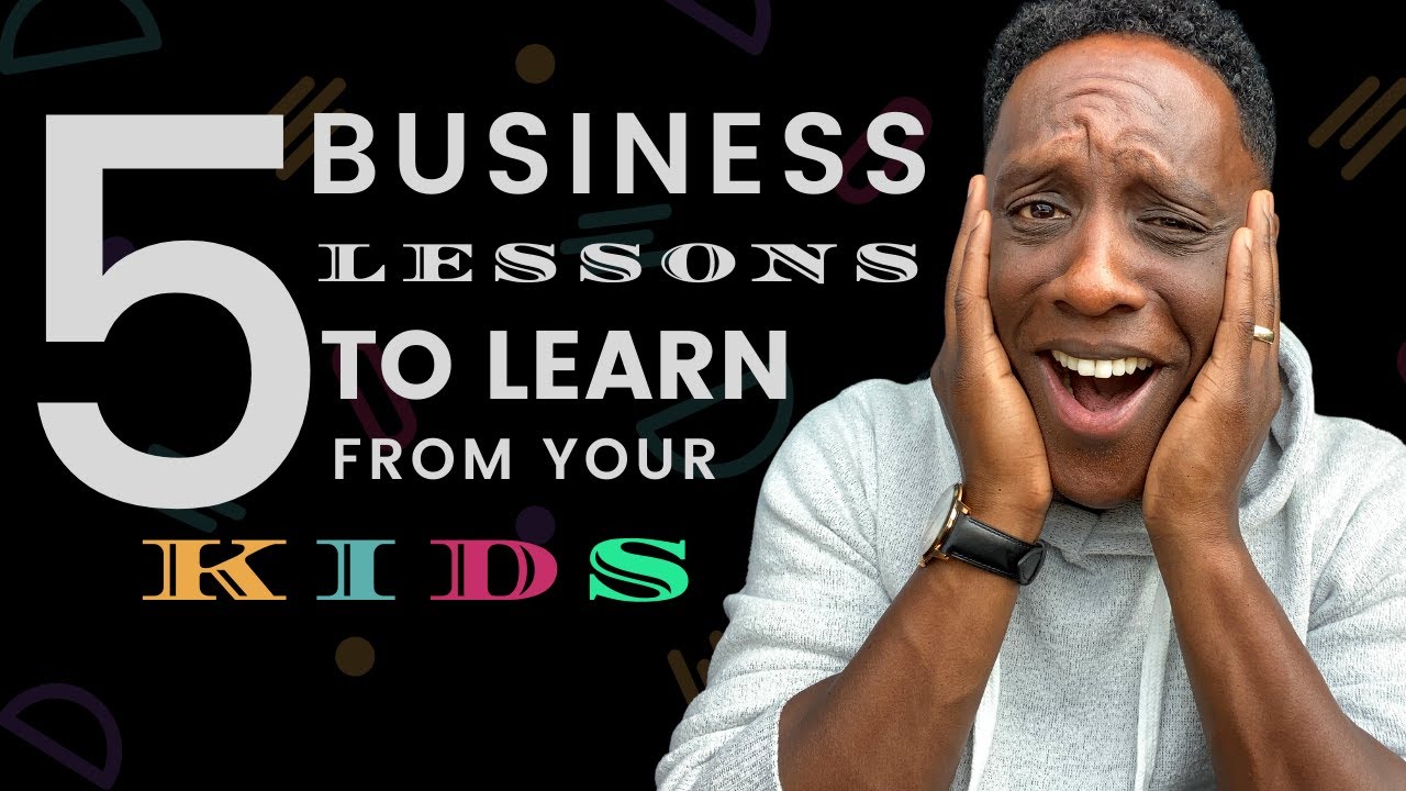 5 Business Lessons To Learn From Your Kids - YouTube