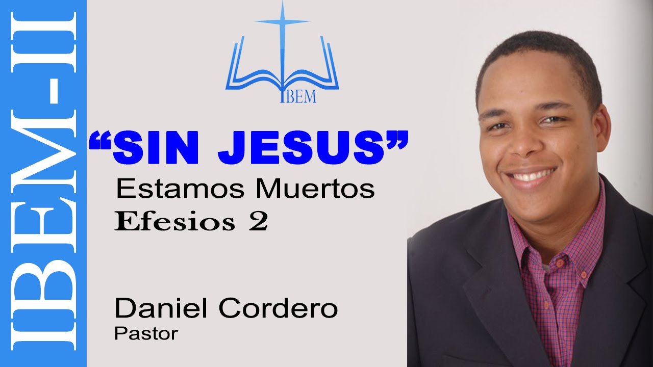 SIN JESUS ESTAMOS MUERTOS - PASTOR DANIEL CORDERO - EFESIOS - YouTube