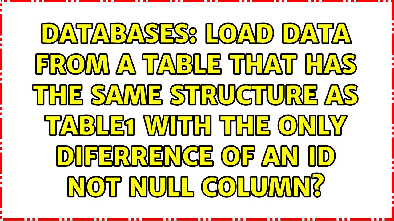 Load data from a Table that has the same structure as Table1 with the ...