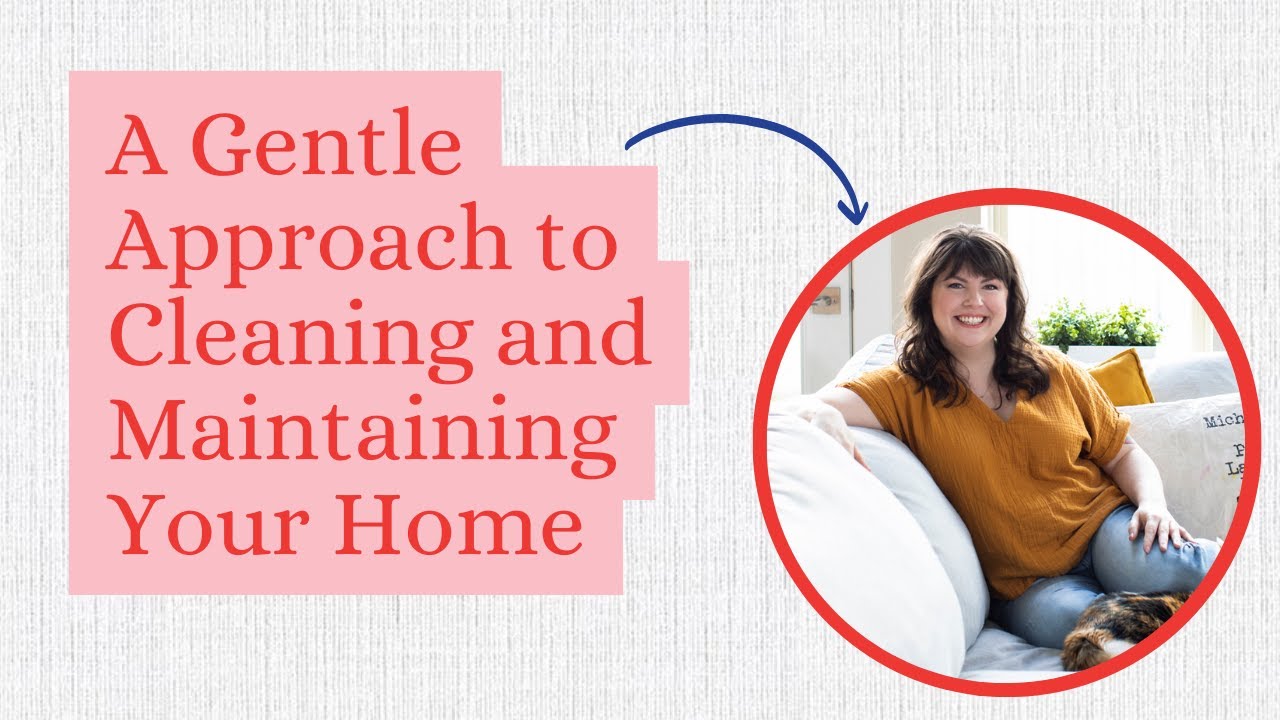 A Gentle Approach to Cleaning and Maintaining Your Home || with KC ...