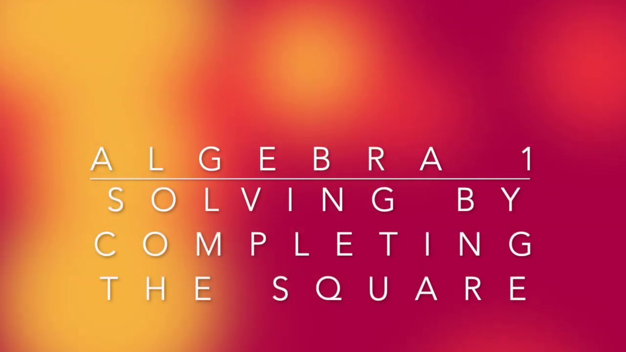 Algebra 1 Solve by completing the Square - YouTube