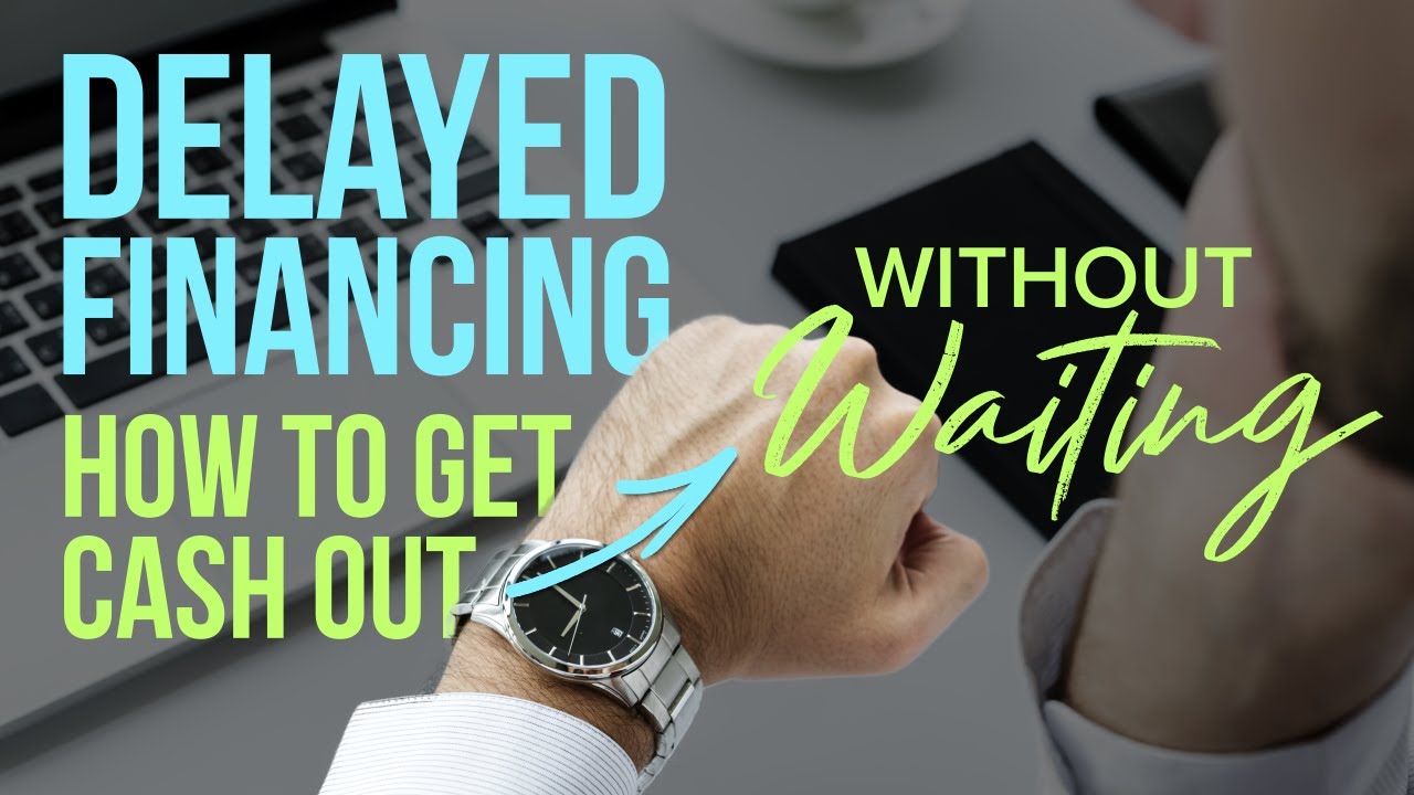 Delayed Financing - how to get cashout without waiting 6 months ...