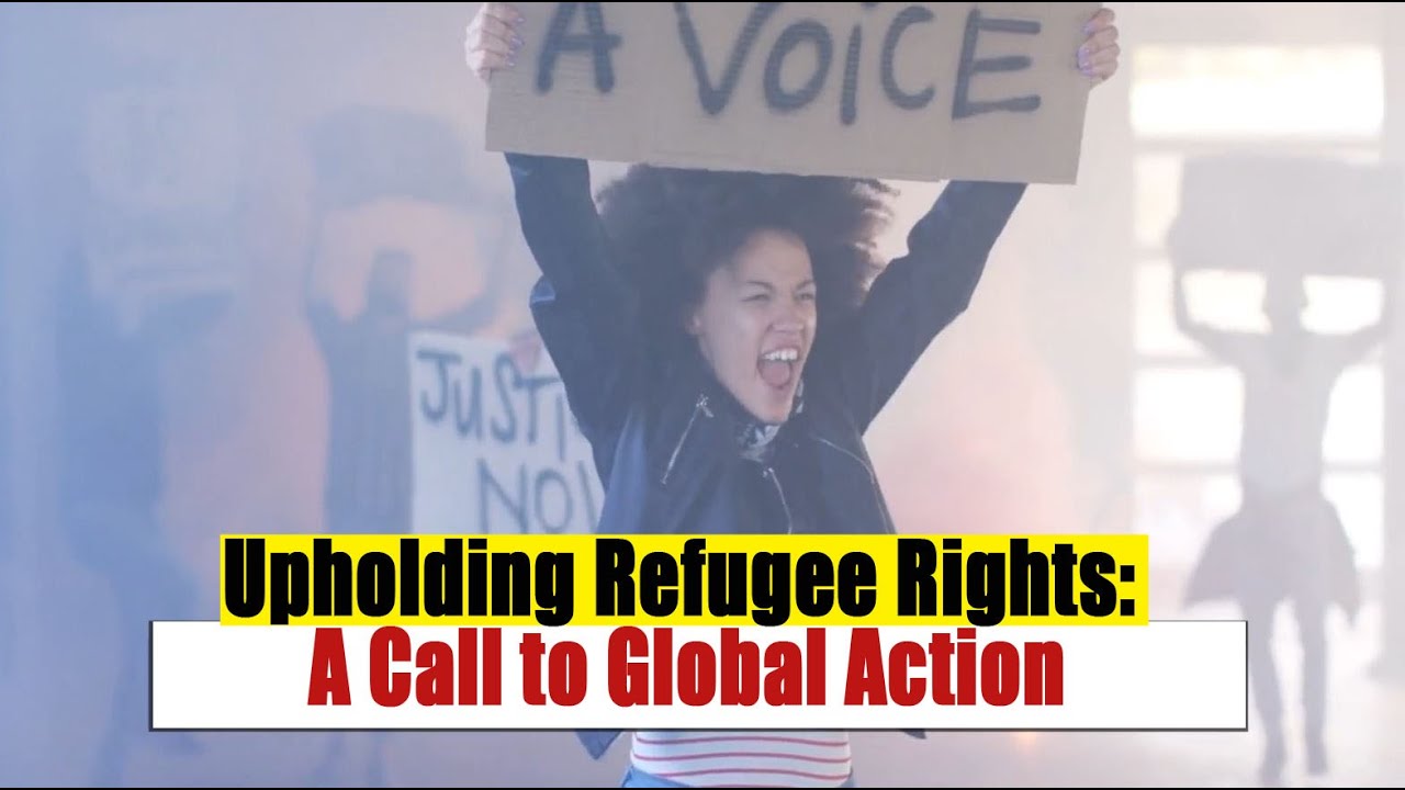 Upholding Refugee Rights: A Call to Global Action - YouTube