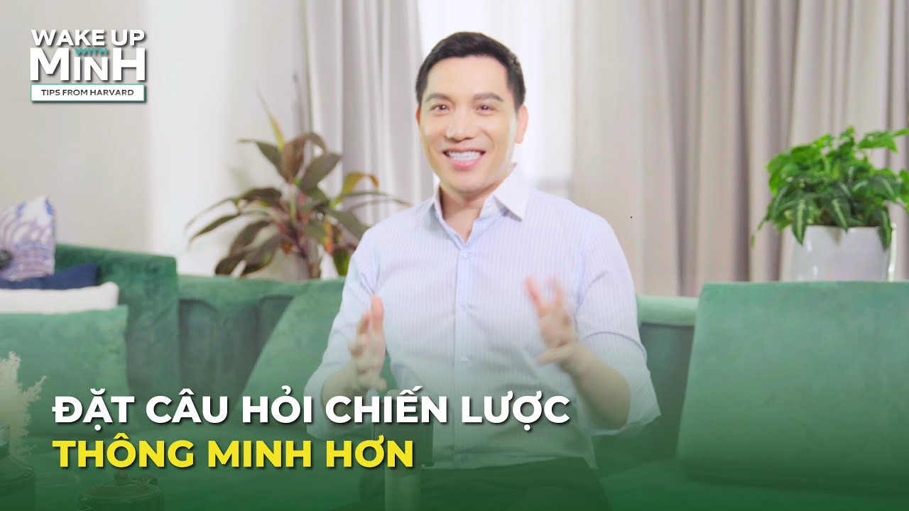 Đặt câu hỏi chiến lược thông minh hơn | WAKE UP WITH MINH – Tips From ...