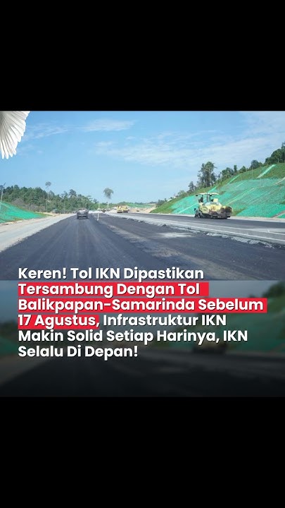 TOL IKN DIPASTIKAN TERSAMBUNG DENGAN TOL BALIKPAPAN SAMARINDA SEBELUM 17 AGUSTUS, IKN MAKIN ...