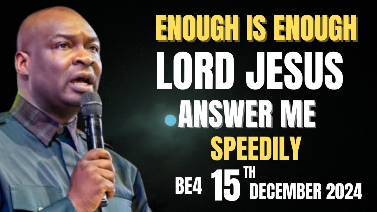 ENOUGH IS ENOUGH FATHER LORD ANSWER ME SPEEDILY B4 15TH DECEMBER 2024 ...