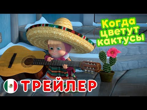 Маша и Медведь - Новый сезон 🎬 Когда цветут кактусы 🌵 (Трейлер)