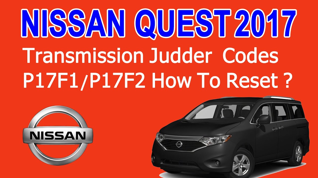 2017 Nissan Quest Transmission Judder Codes P17F1/P17F2 How To Reset ...