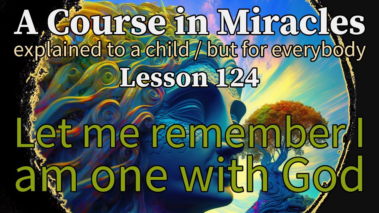 Lesson 124: Let me remember I am one with God. ACIM explained to a ...