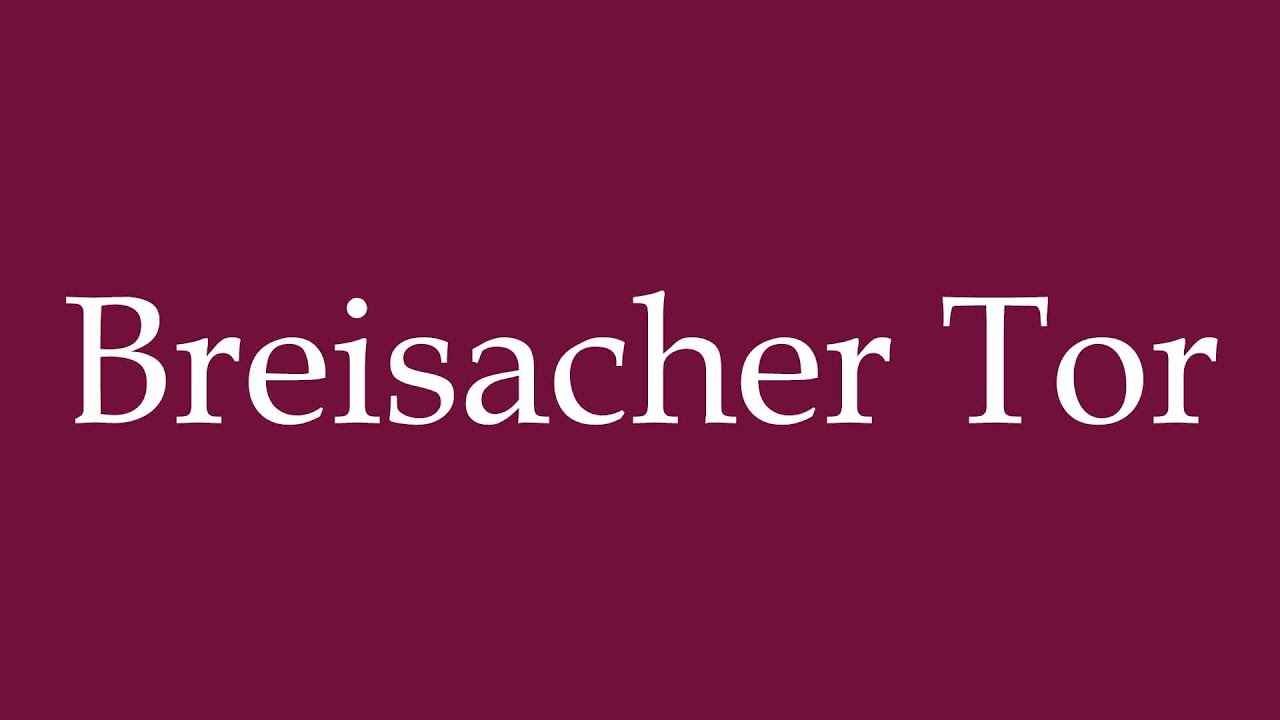 How to Pronounce ''Breisacher Tor'' Correctly in German - YouTube