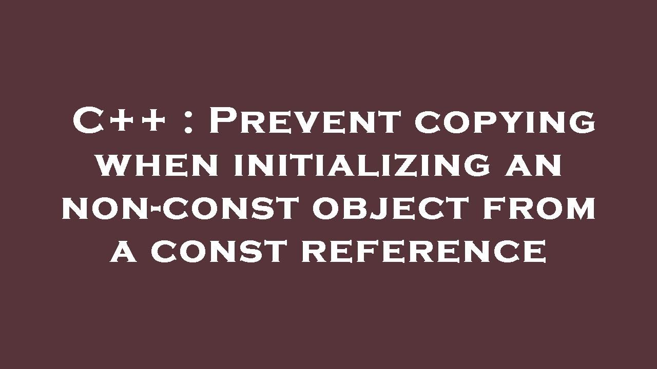 C Prevent Copying When Initializing An Non Const Object From A 5781