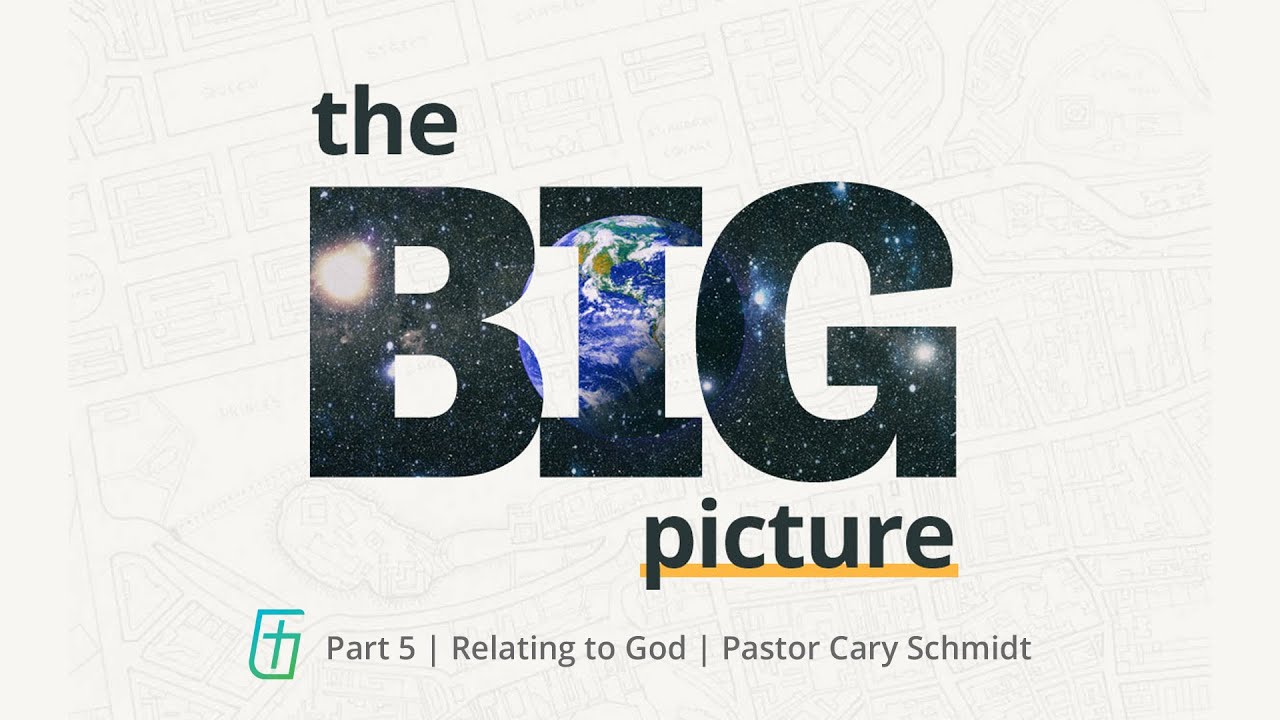 Relating to God | God's Big Picture Part 5 | Cary Schmidt - YouTube