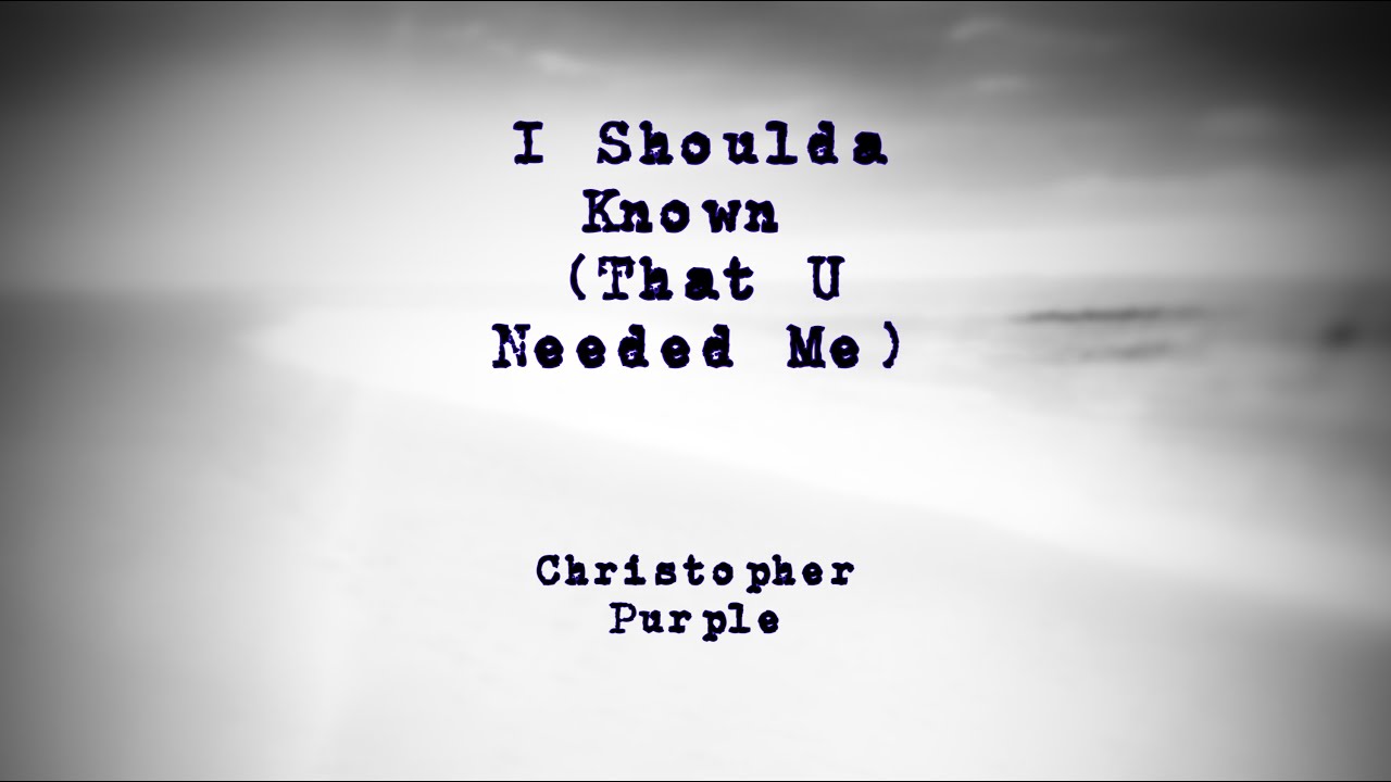 Christopher Purple - I Shoulda Known (That U Needed Me) - YouTube