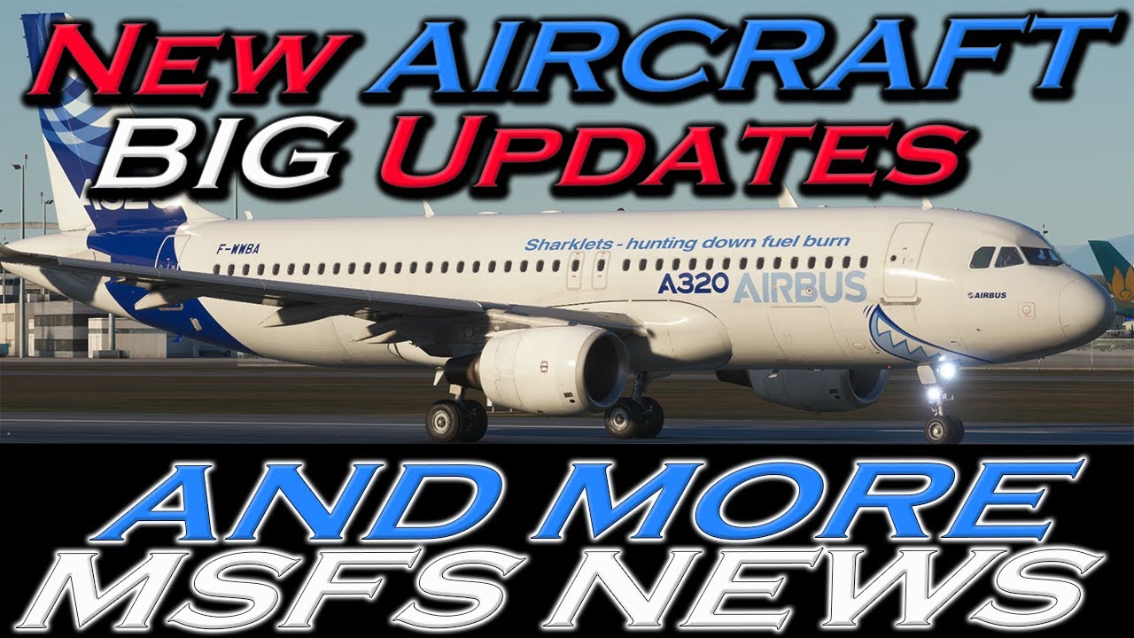 NEW AIRCRAFT! BIG UPDATES and MORE MSFS NEWS! - YouTube