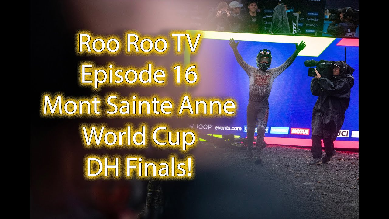 Roo Roo TV Episode 16. Mont Sainte Anne World Cup DH Finals! - YouTube