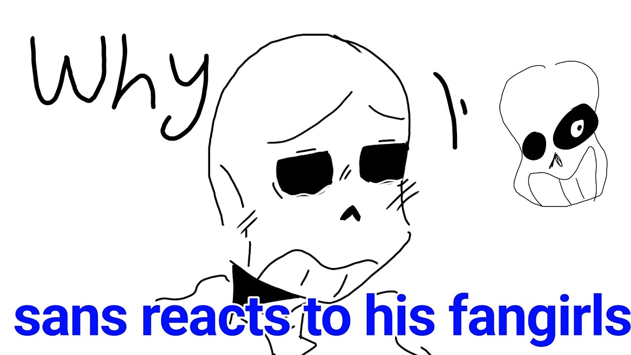 Sans reacts to his fan girls lmao (first video) - YouTube