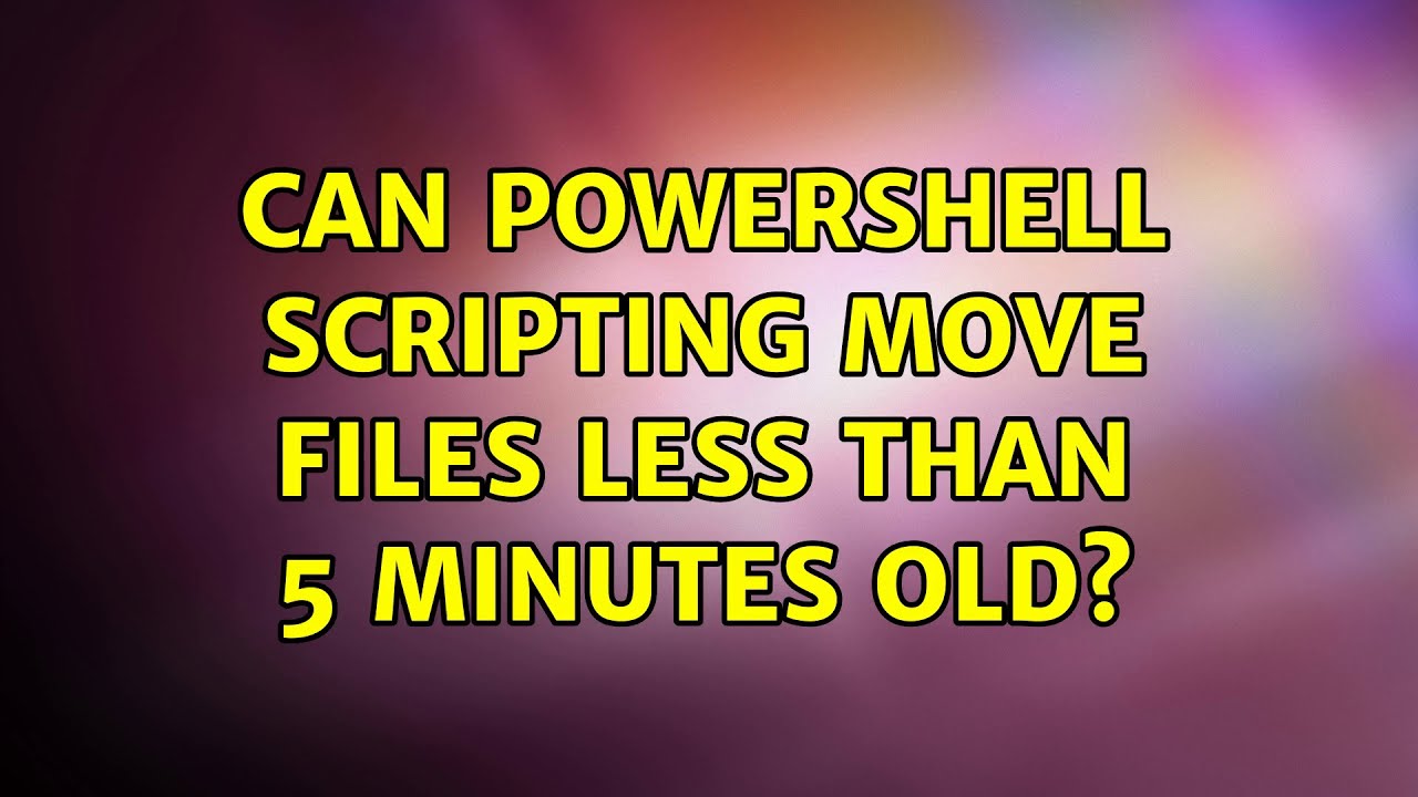 Can PowerShell Scripting Move Files Less Than 5 Minutes Old YouTube can-powershell-scripting-move-files-less-than-5-minutes-old-youtube
