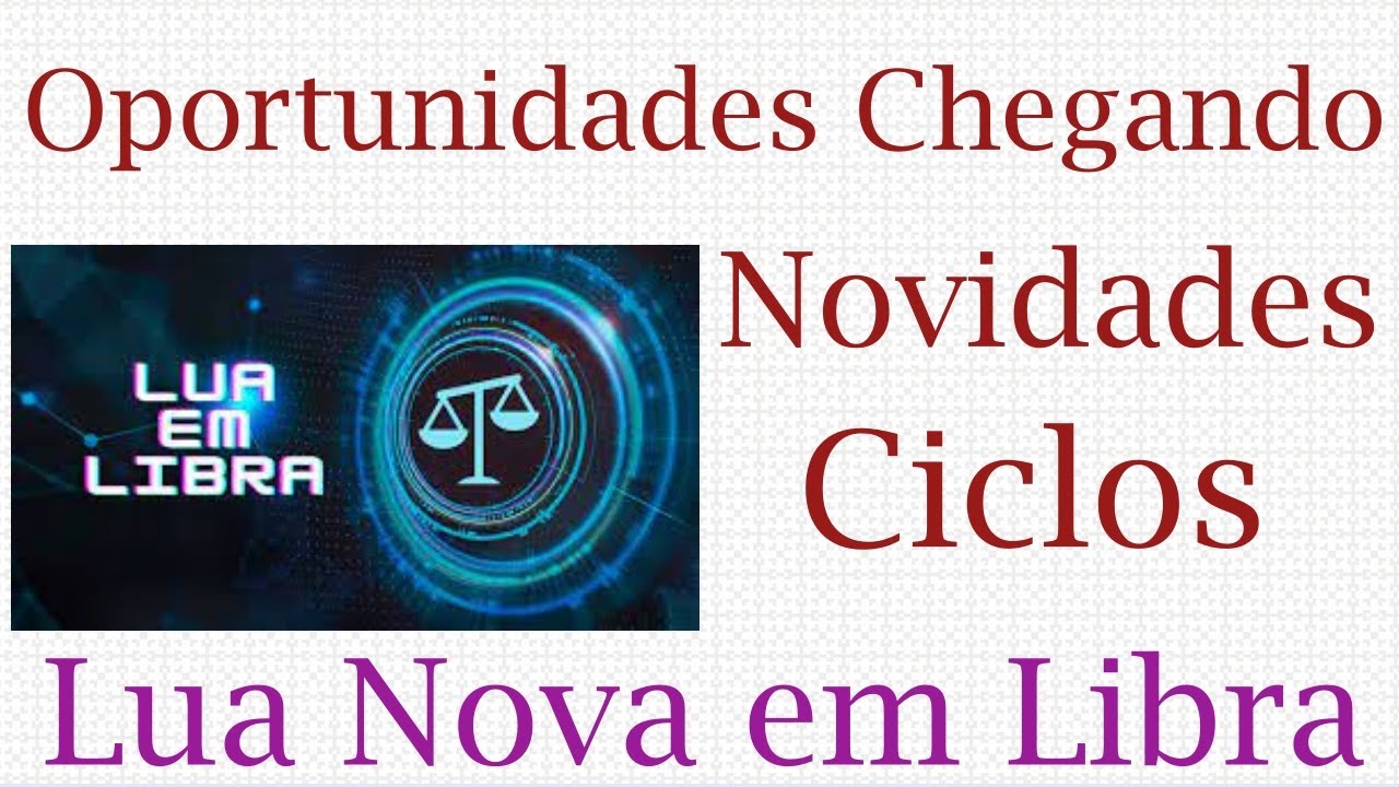 Semana de Novidades e Ciclos Novos Trabalho, Amor e Pessoal Lua Nova Libra rege semana 30 09 a 6 ...