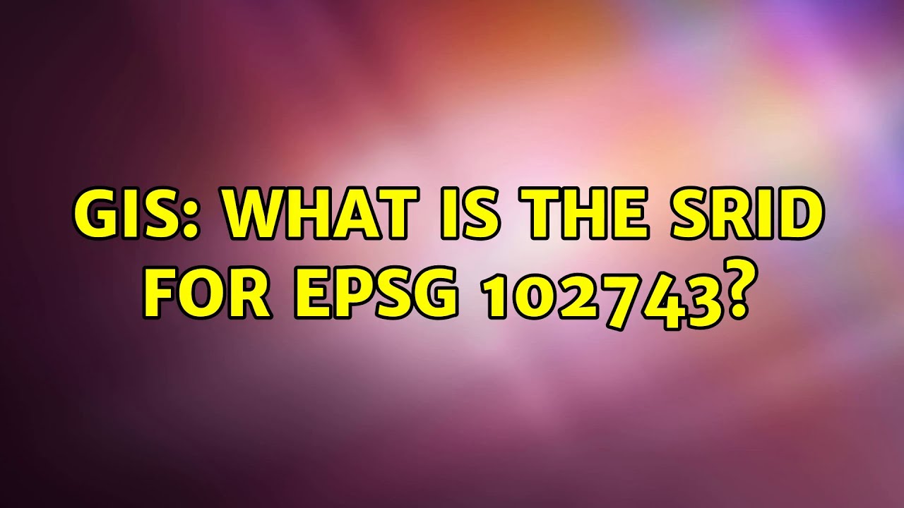 GIS: What is the SRID for EPSG 102743? (2 Solutions!!) - YouTube