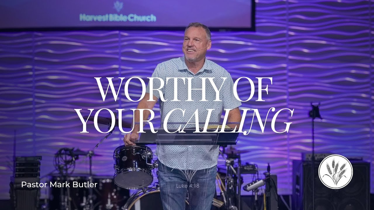 Worthy Of Your Calling | Pastor Mark Butler | Harvest Bible Church ...