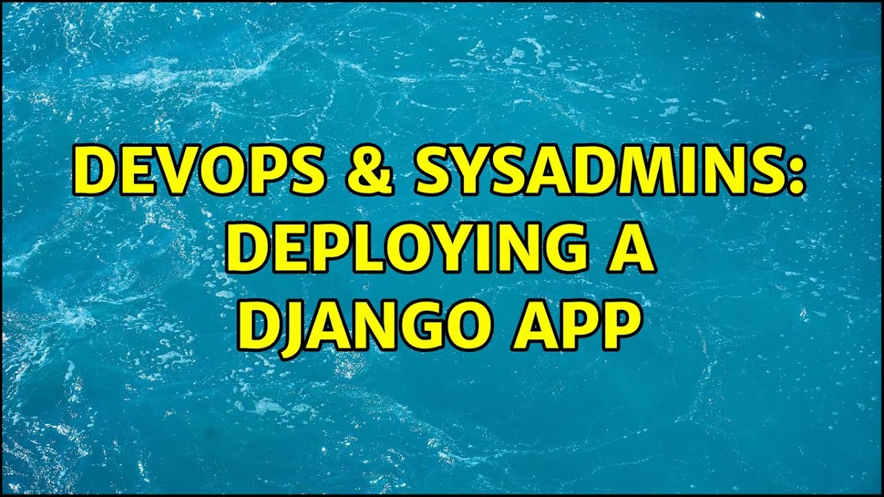 Devops And Sysadmins Deploying A Django App 2 Solutions Youtube