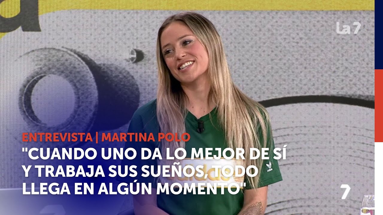 Martina Polo: "Cuando uno da lo mejor de sí y trabaja sus sueños, todo ...