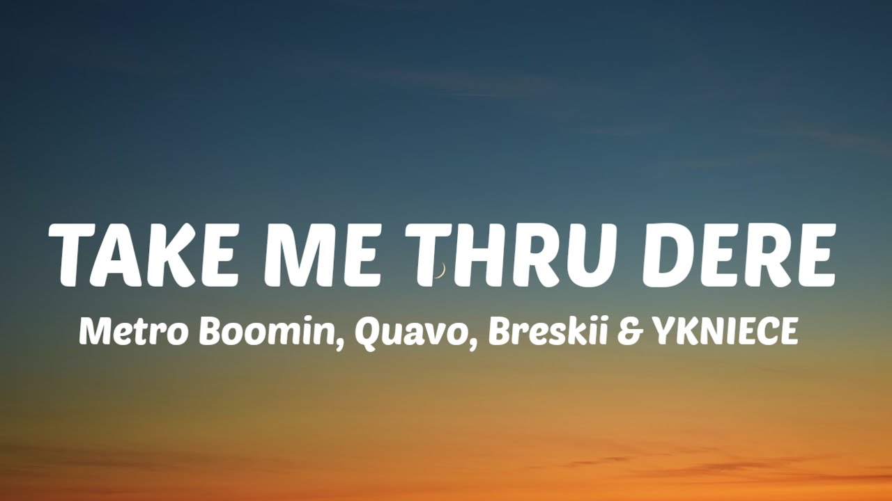 Metro Boomin, Quavo, Breskii & YKNIECE - TAKE ME THRU DERE (Lyrics) Girl, throw yo' wham in a ...