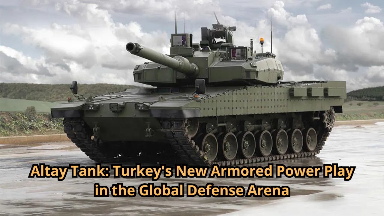 Altay Tank Turkey's New Armored Power Play in the Global Defense Arena ...