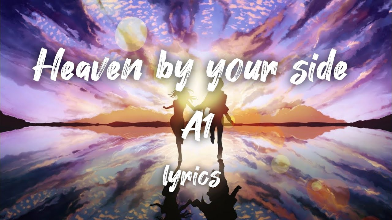 Heaven by your side - A1 - Lyrics - YouTube