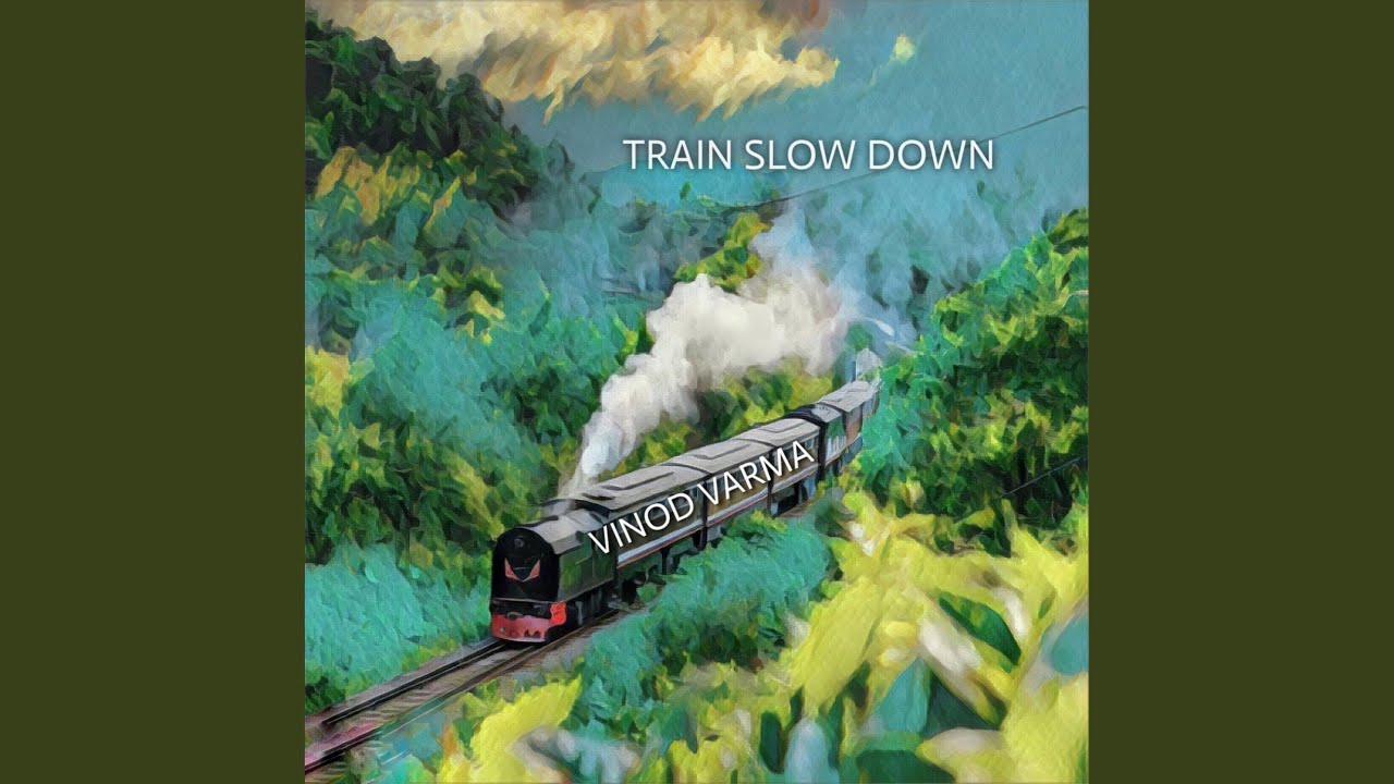 Train Slow Down - Vinod Varma: Song Lyrics, Music Videos & Concerts
