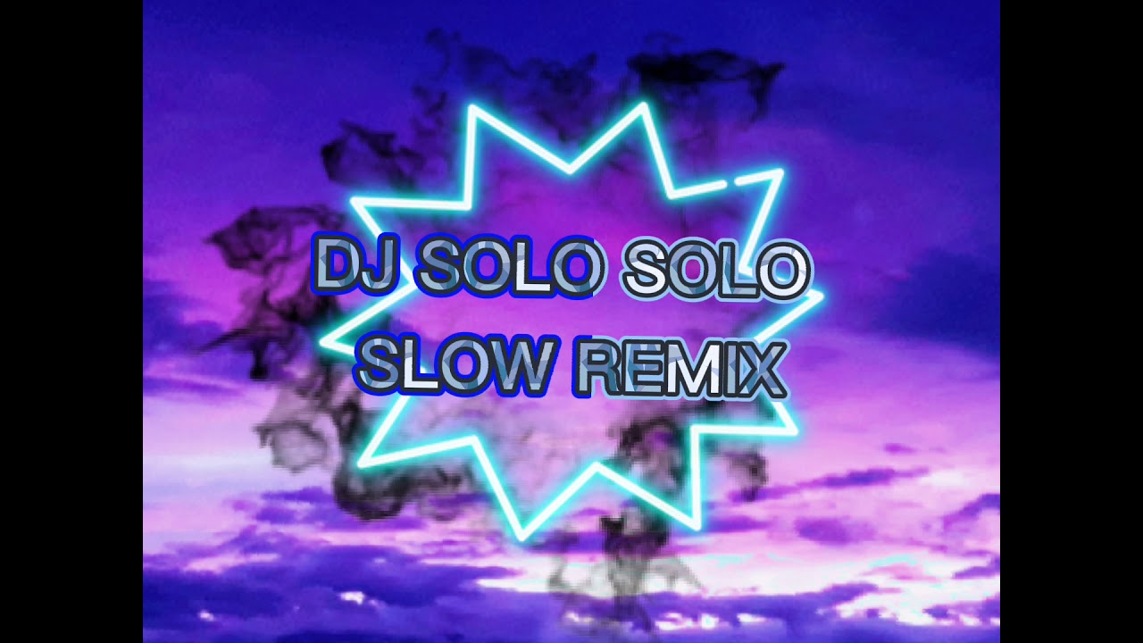 DJ SOLO SOLO REMIX SLOW - YouTube