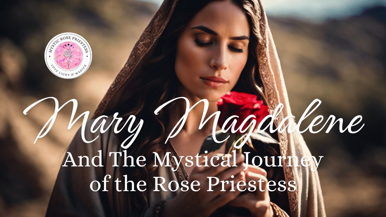 Mary Magdalene and the Mystical Journey of the Rose Priestess - YouTube