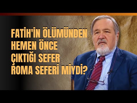 Fatih'in Ölümünden Hemen Önce Çıktığı Sefer Roma Seferi Miydi?