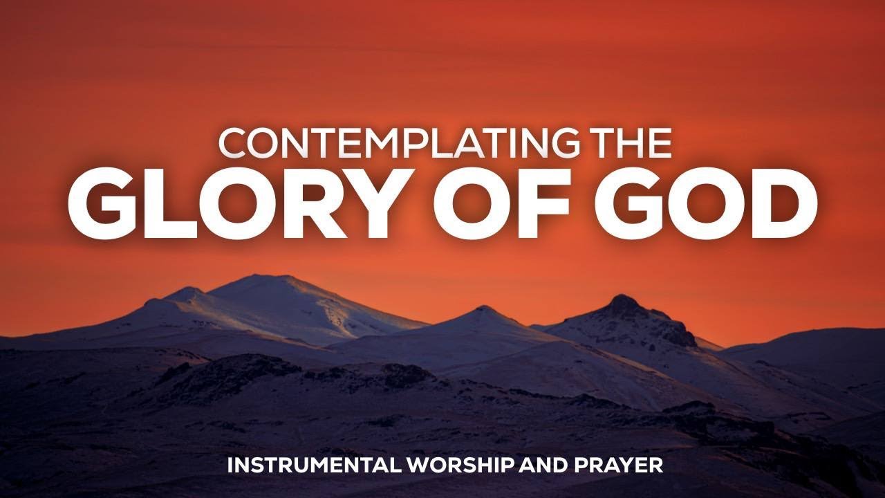 CONTEMPLATING THE GLORY OF GOD // PROPHETIC SOAKING WORSHIP ...