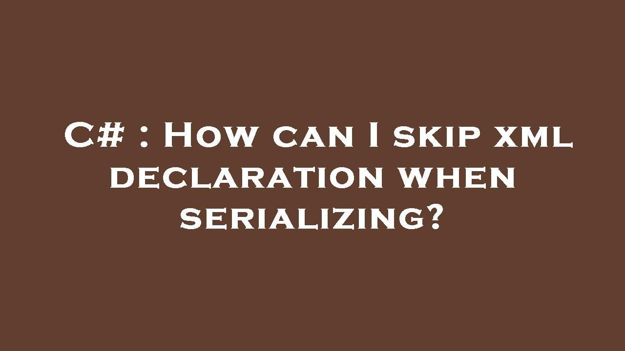 C How Can I Skip Xml Declaration When Serializing Youtube