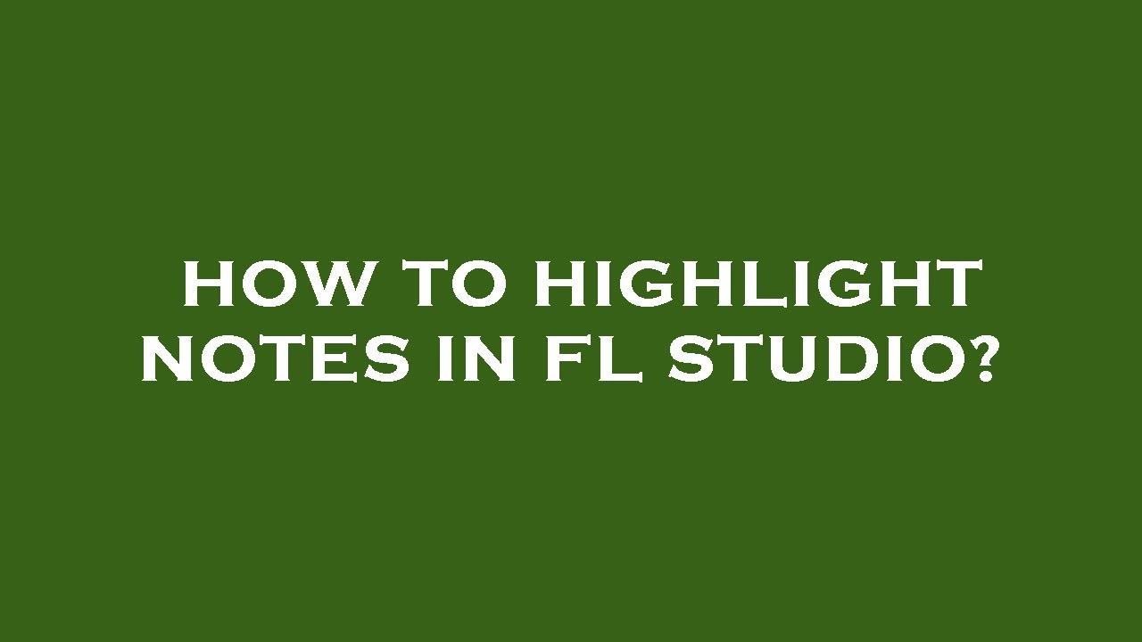 How To Highlight Notes In Fl Studio YouTube how-to-highlight-notes-in-fl-studio-youtube