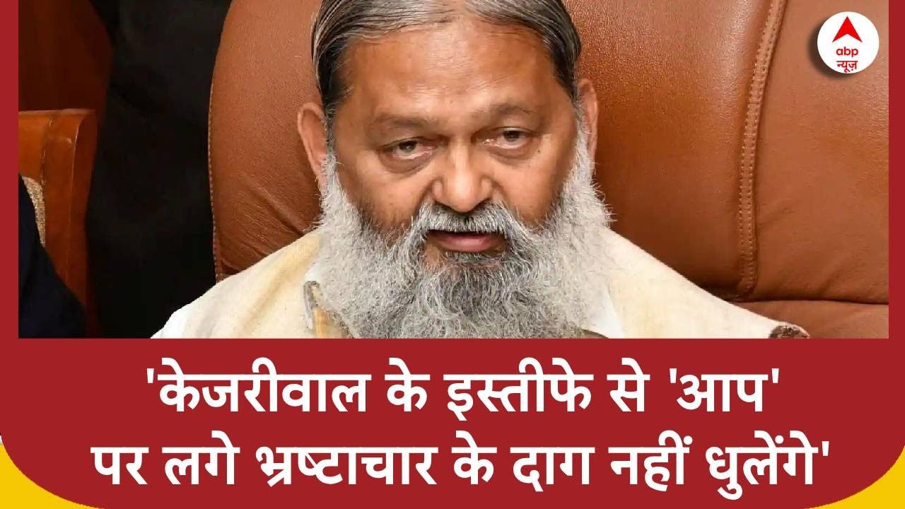 Arvind Kejriwal के इस्तीफे पर Anil Vij का बड़ा बयान, बोले- 'किसी और को ...