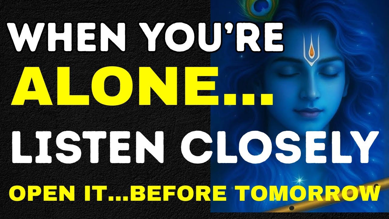 KRISHNA SAYS: WHEN YOU ARE ALONE LISTEN CAREFULLY.... OPEN IT BEFORE ...