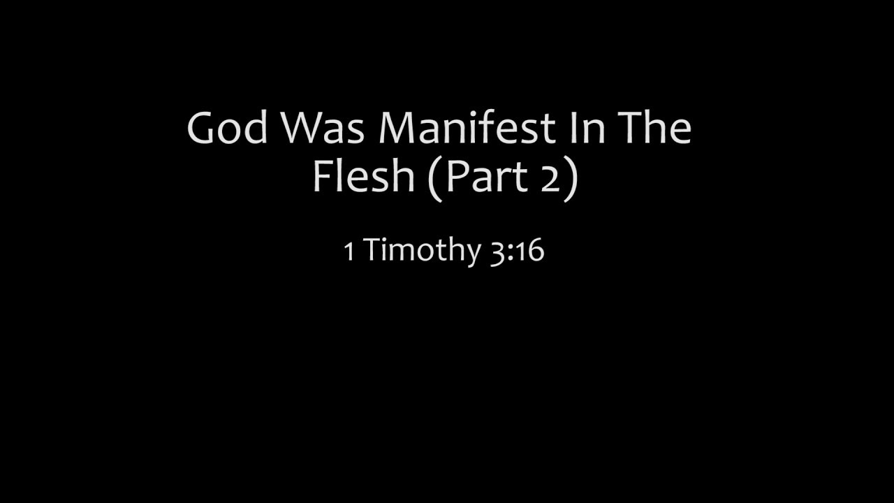 God Was Manifest In The Flesh (Part 2): 1 Timothy 3:16 - YouTube