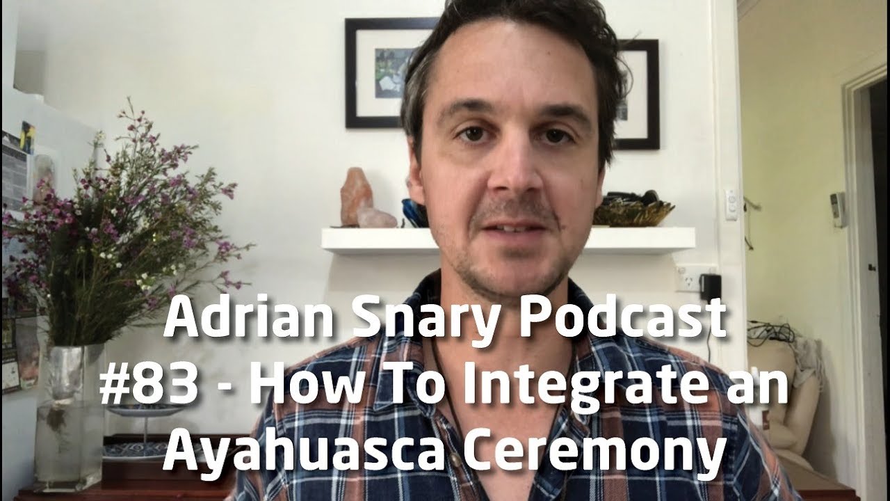 Adrian Snary Podcast #83 - How To Integrate an Ayahuasca Ceremony - YouTube
