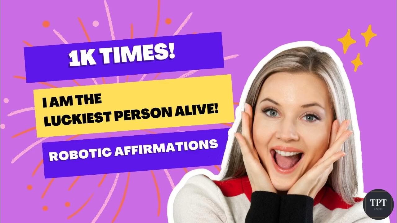 I AM THE LUCKIEST PERSON ALIVE! | 1K ROBOTIC AFFIRMATIONS | LAW OF ...