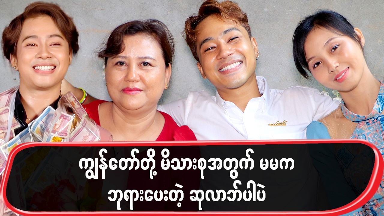ကျွန်တော့်တို့မိသားစုအတွက် မမက ဘုရားပေးတဲ့ဆုလာဘ်ပါပဲ - YouTube